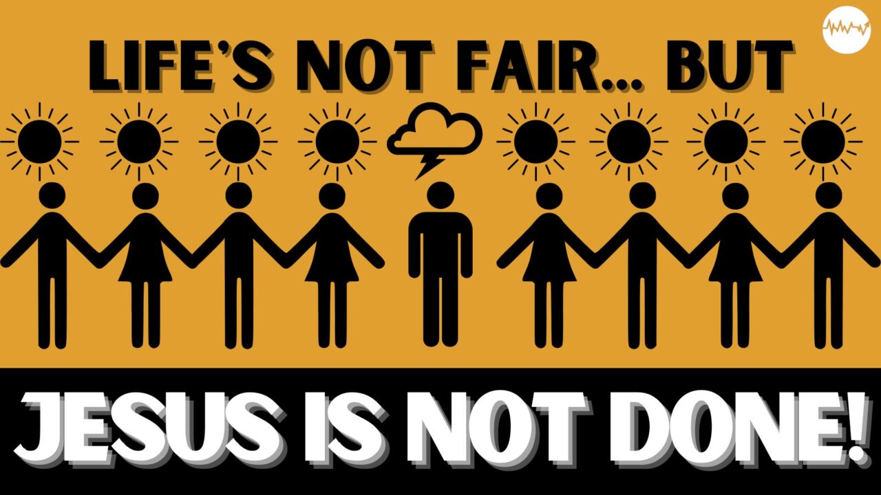 Life’s Not Fair…But Jesus Is Not Done | Next Level Church